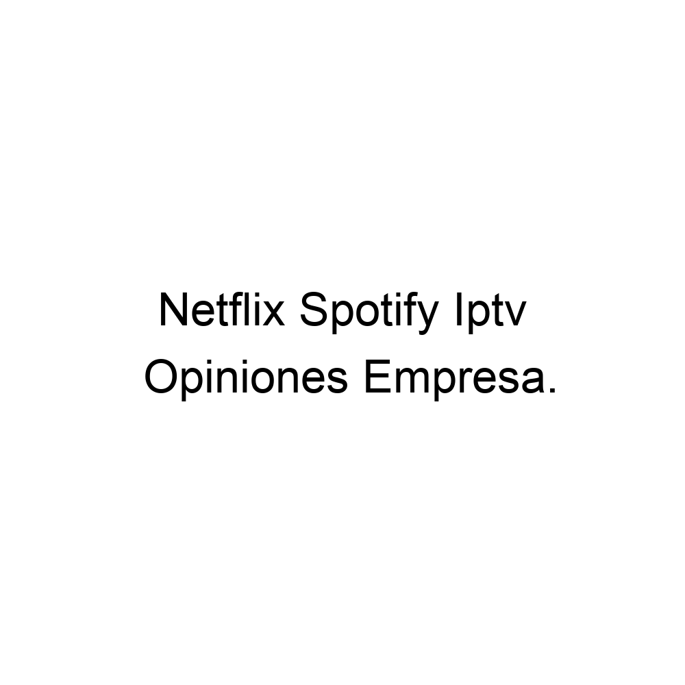 Opiniones Netflix Spotify Iptv,